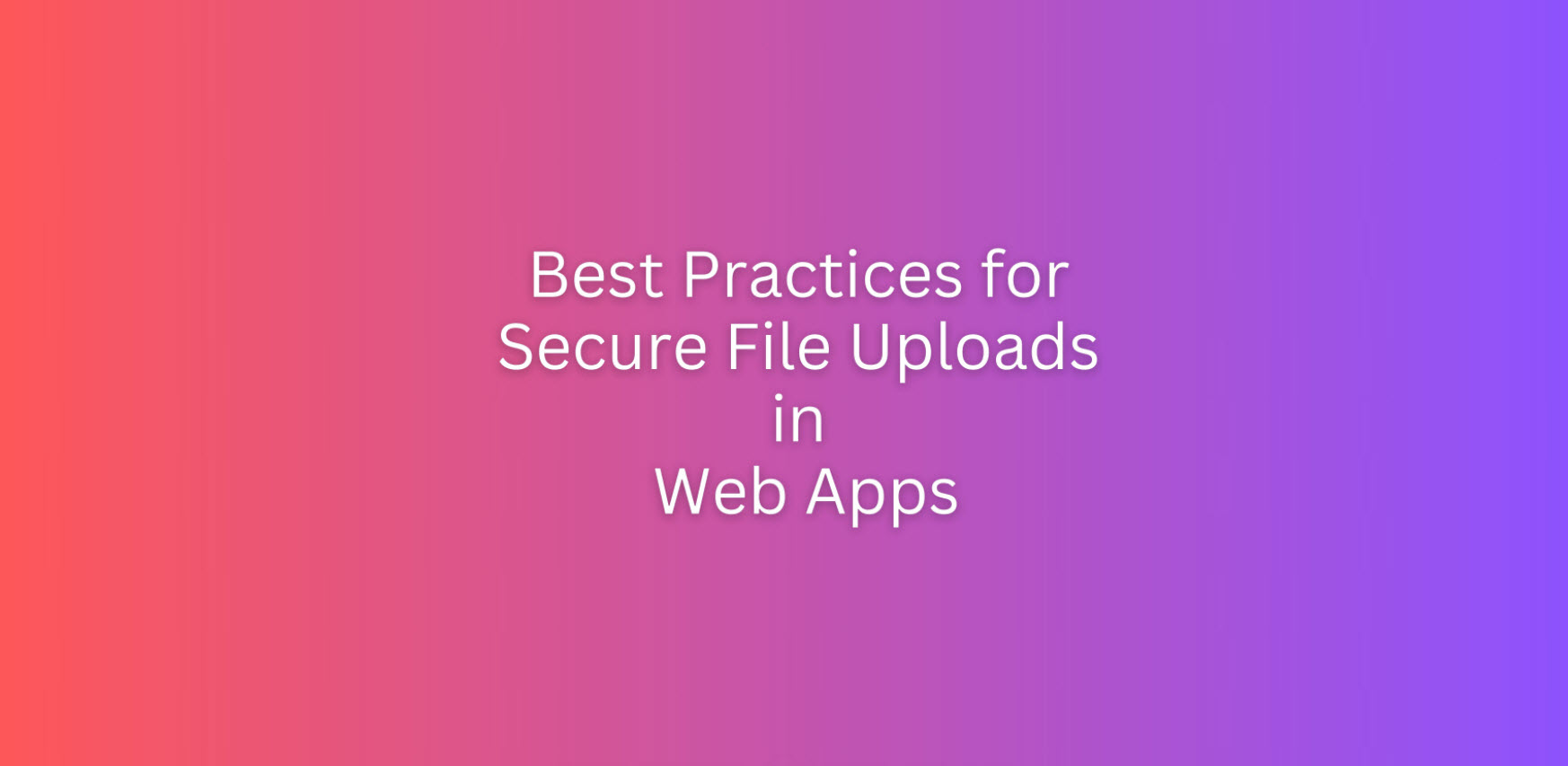 Best Practices for Secure File Uploads in Web Apps - TechArry